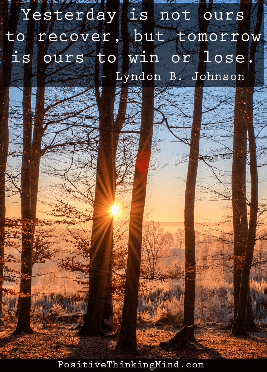 Yesterday is not ours to recover, but tomorrow is ours to win or lose ...