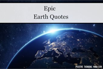50 Epic Earth Quotes - Positive Thinking Mind