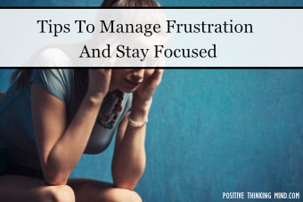 12 Tips to Manage Frustration and Stay Focused | Positive Thinking Mind