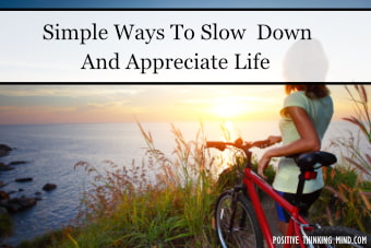 25 Simple Ways to Slow Down and Appreciate Life | Positive Thinking Mind