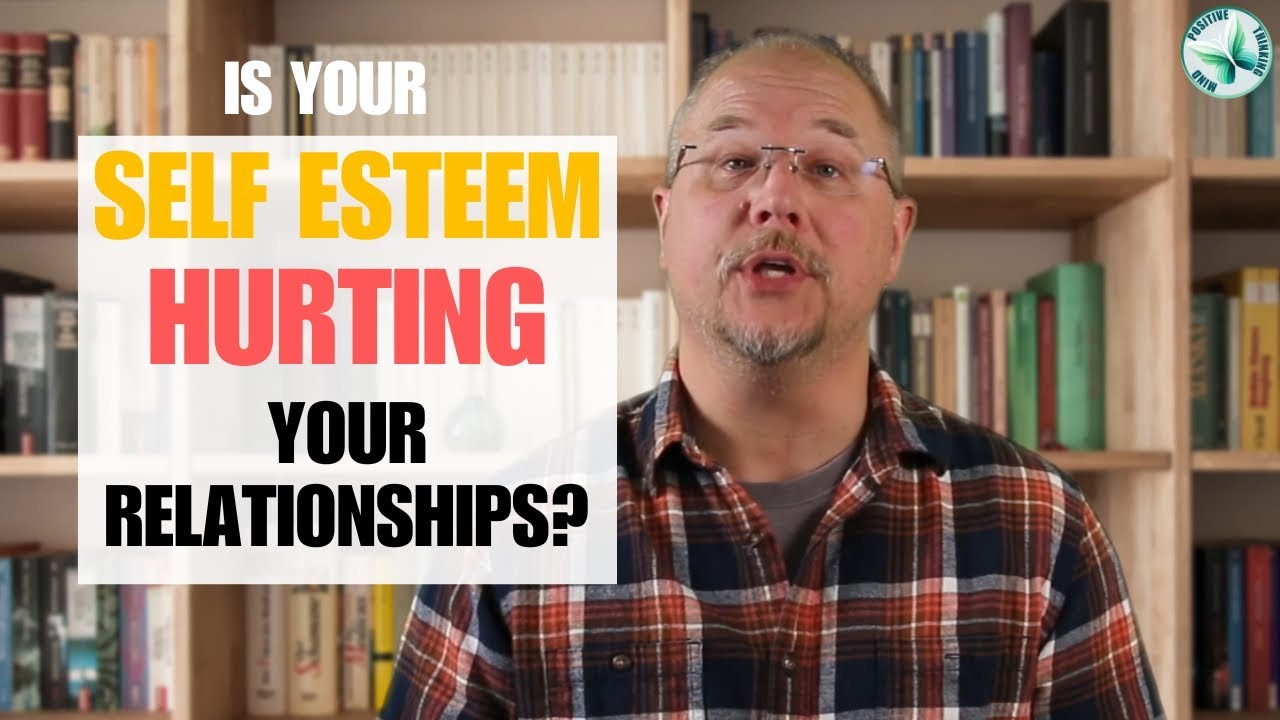 Is Your Self Esteem Sabotaging Your Relationships? | Positive Thinking Mind